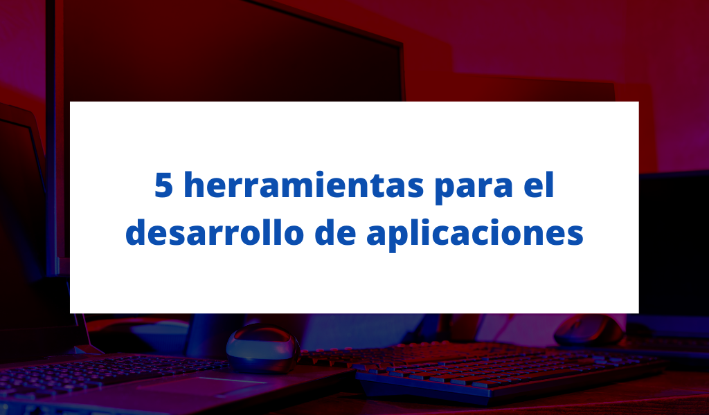 Top 5 Herramientas Imprescindibles para Desarrollar Apps